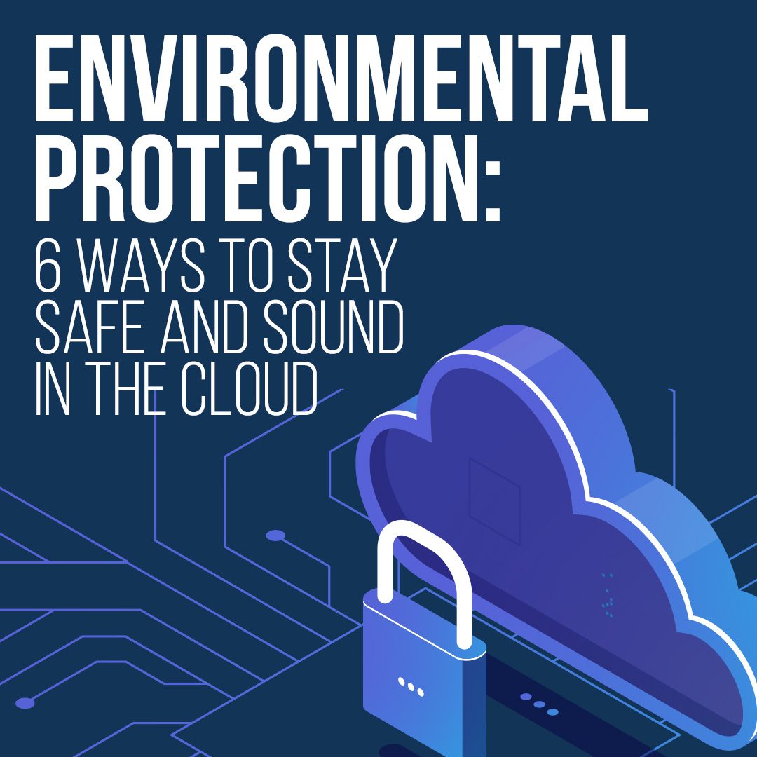 Environmental Protection: 6 Ways to Stay Safe and Sound in the Cloud - SDI